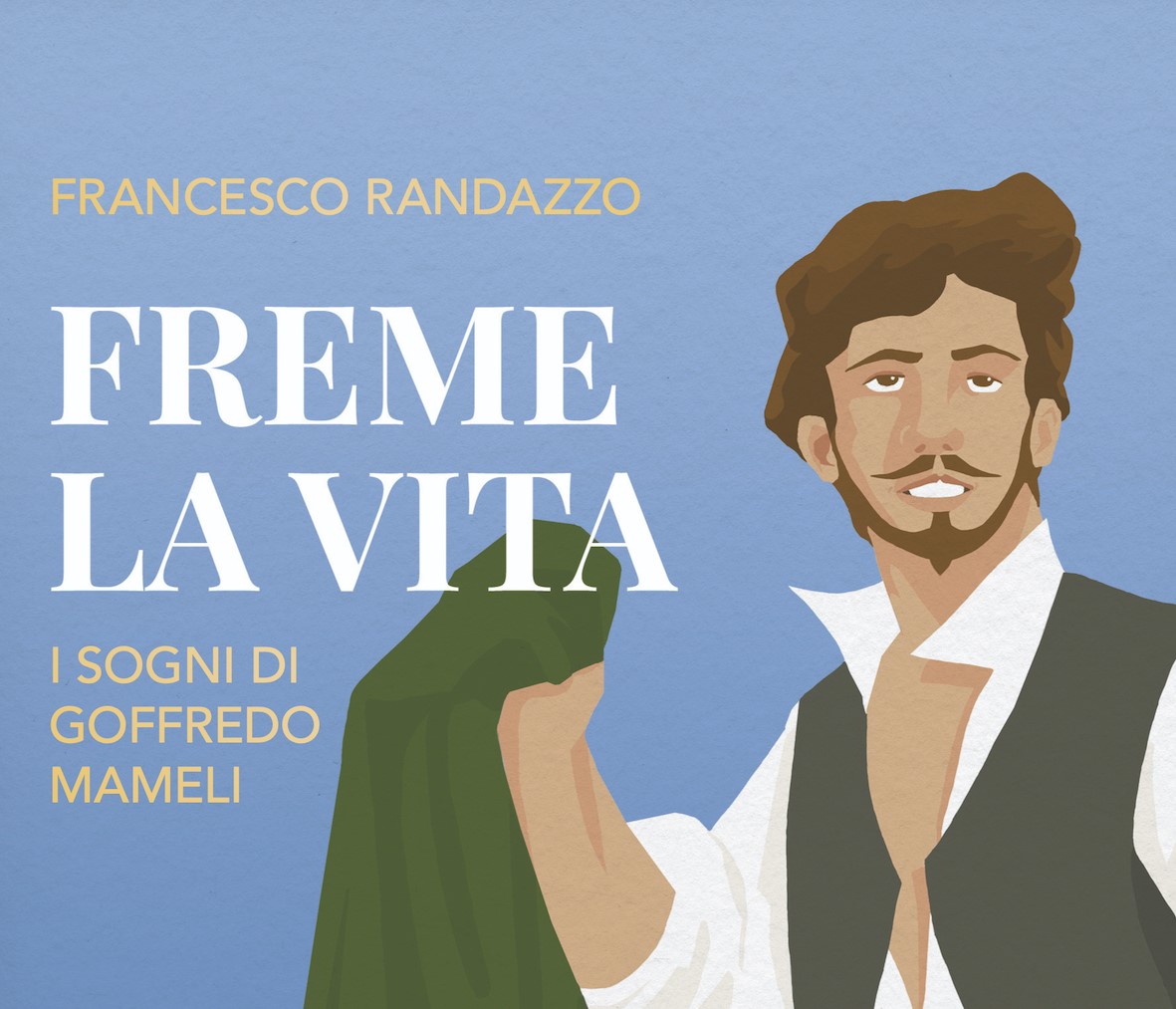 “Freme la vita – I sogni di Goffredo Mameli” di Francesco Randazzo al ...